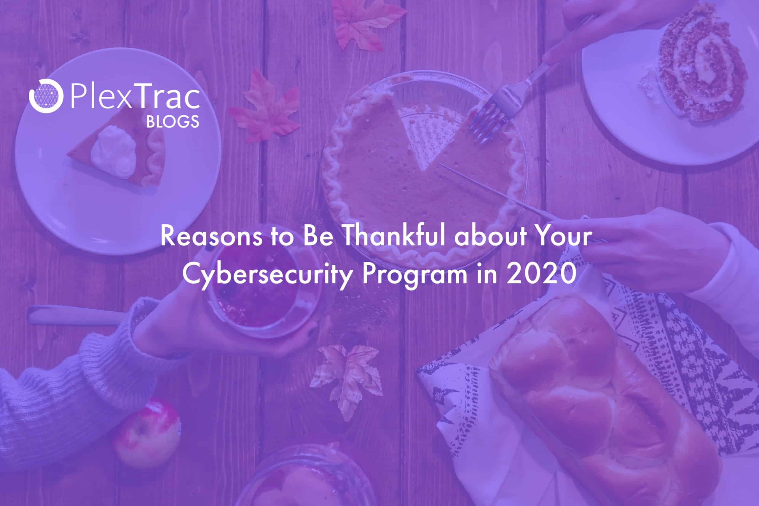 Reasons to Be Thankful about Your Cybersecurity Program in 2020 - PlexTrac