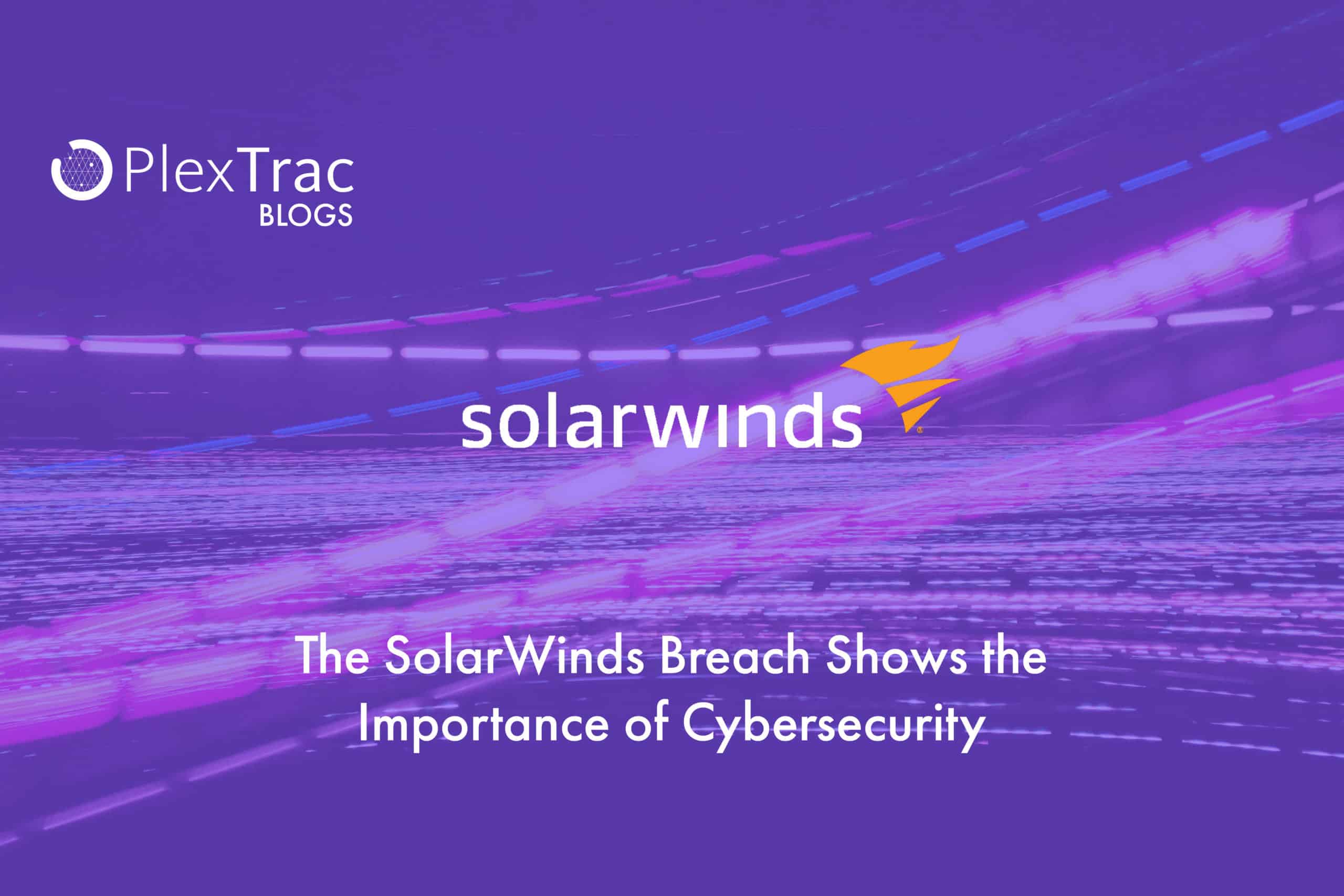 The SolarWinds Breach Shows the Importance of Cybersecurity - PlexTrac