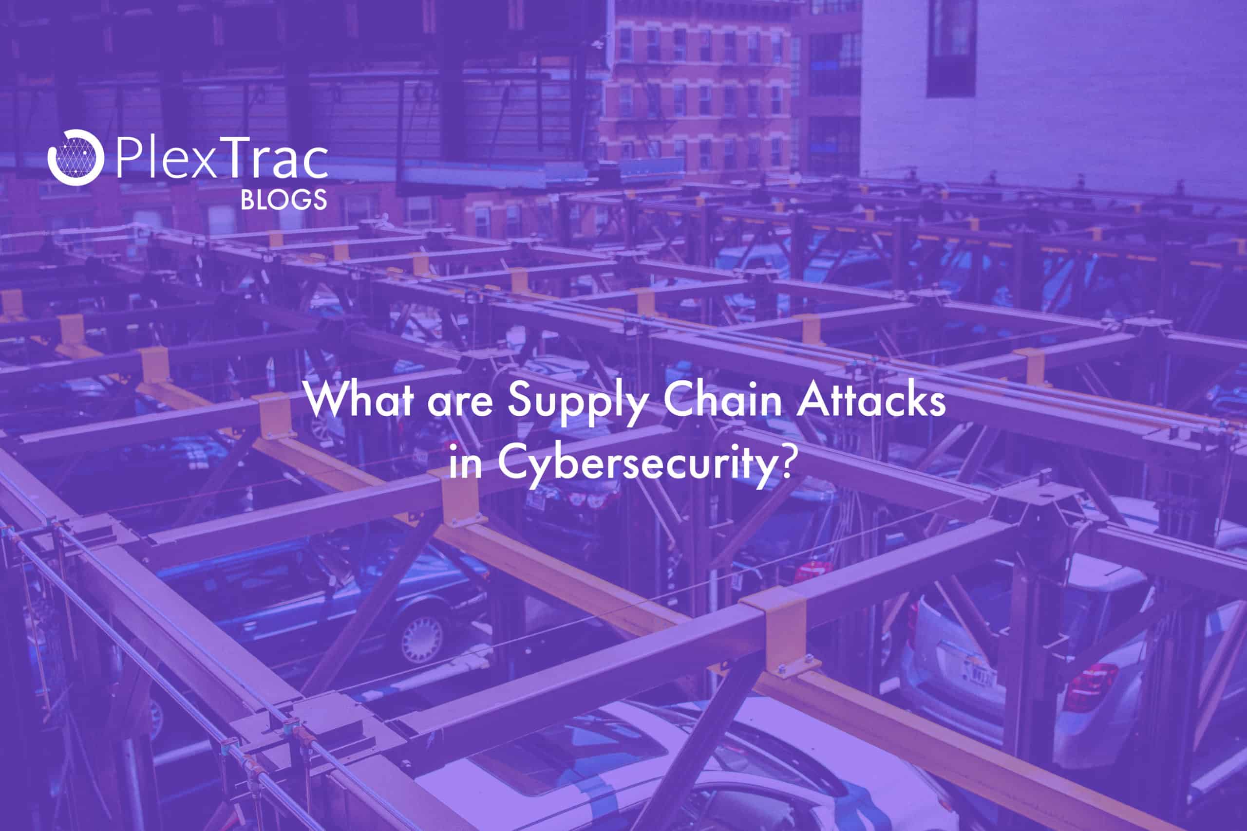 What are Supply Chain Attacks in Cybersecurity? - PlexTrac