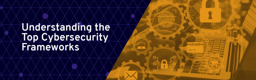 Understanding the Top Cybersecurity Frameworks - PlexTrac Understanding the Top Cybersecurity Frameworks - PlexTrac