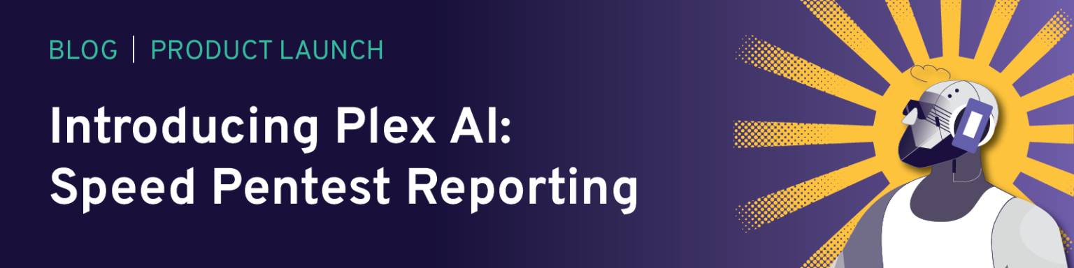 Introducing Plex AI: Your Sidekick for Even Faster Pentest Reporting ...