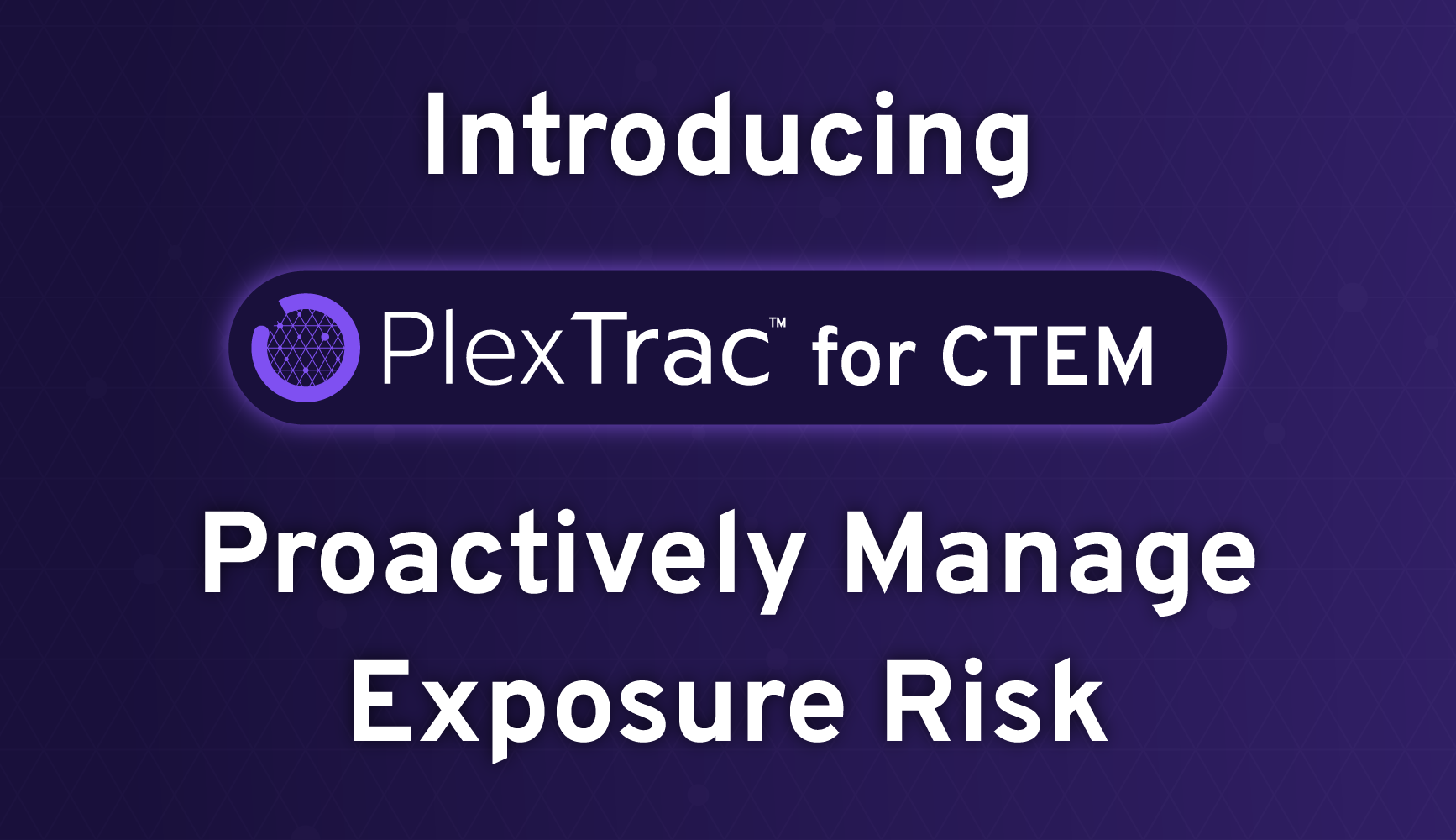 Introducing PlexTrac for CTEM: Proactively Manage Exposure Risk - PlexTrac